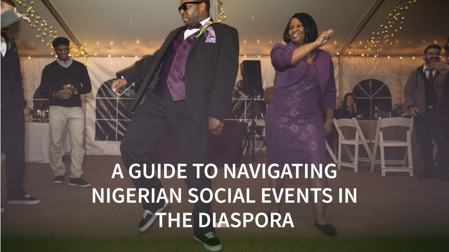 A Guide To Navigating Nigerian Social Events In The Diaspora